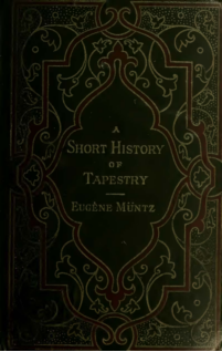 A Short History of Tapestry: From the Earliest Times to the End of the ...